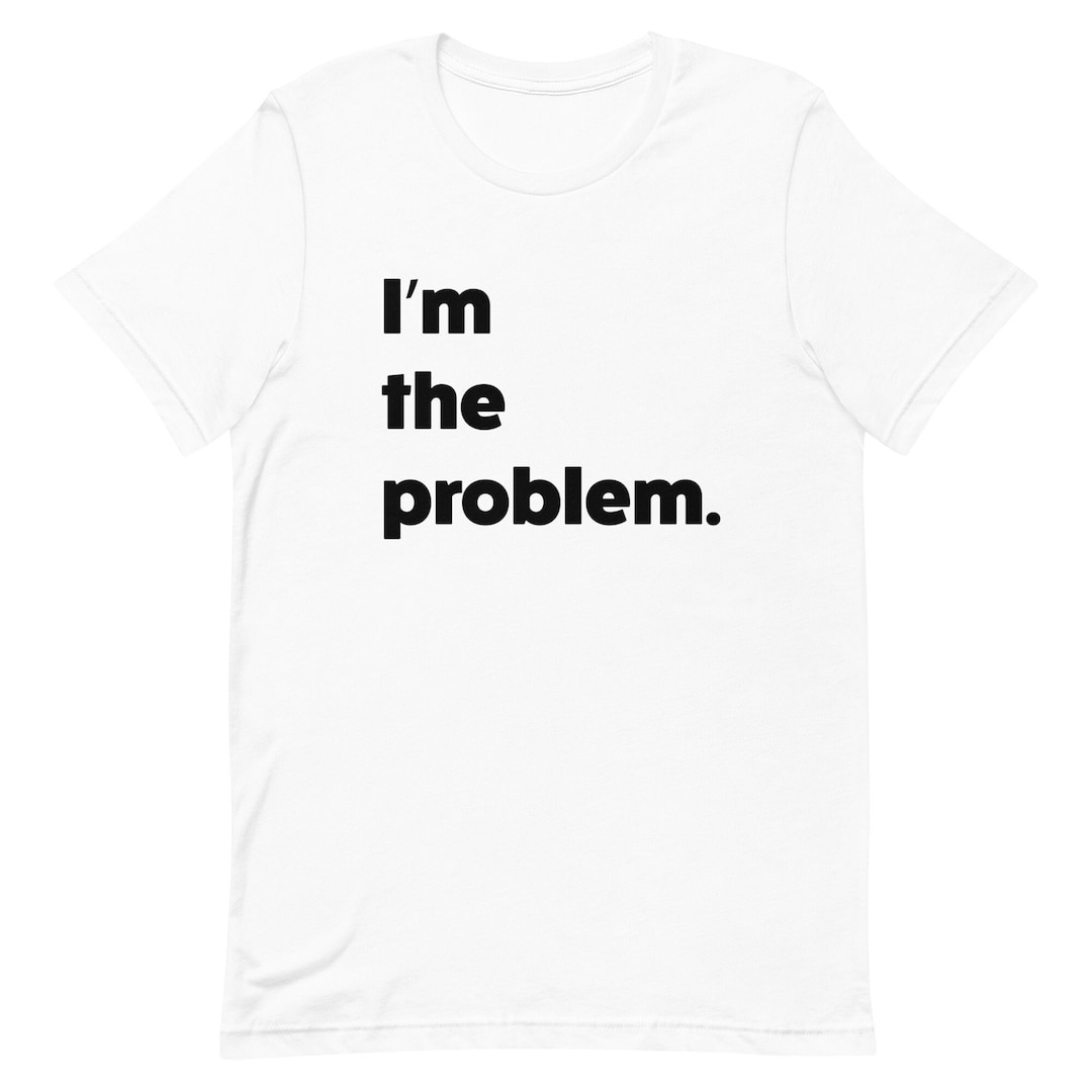 I'm the Problem Tshirt, Cute Shirt, Funny Tshirt, Song Lyrics Tshirt ...