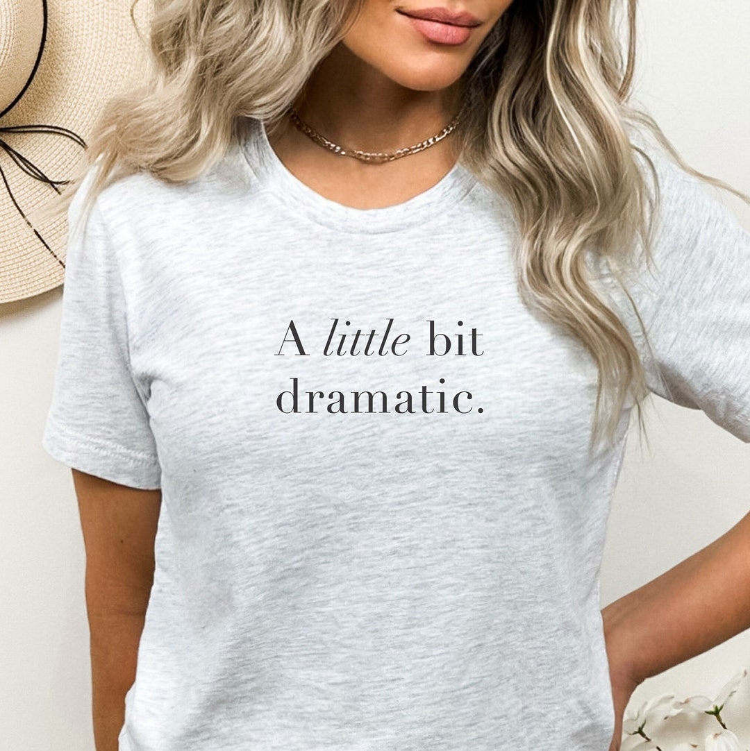 A Little Bit Dramatic Tshirt, Funny Quote Shirt, Top Selling Tshirts ...