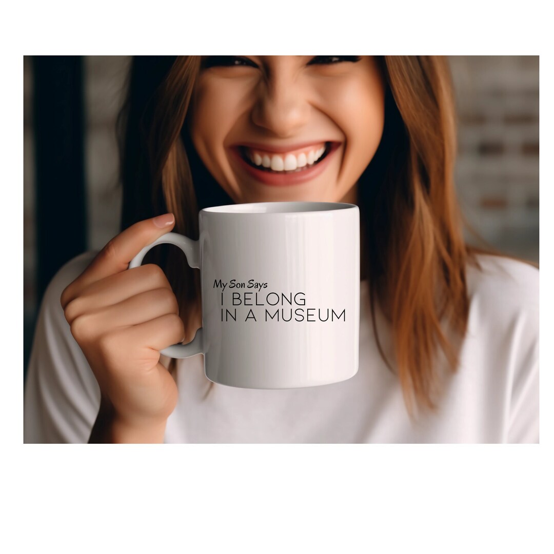 I Belong in a Museum Mug, Tea Mug, Funny Mug, Museum Art, Tea Mug ...