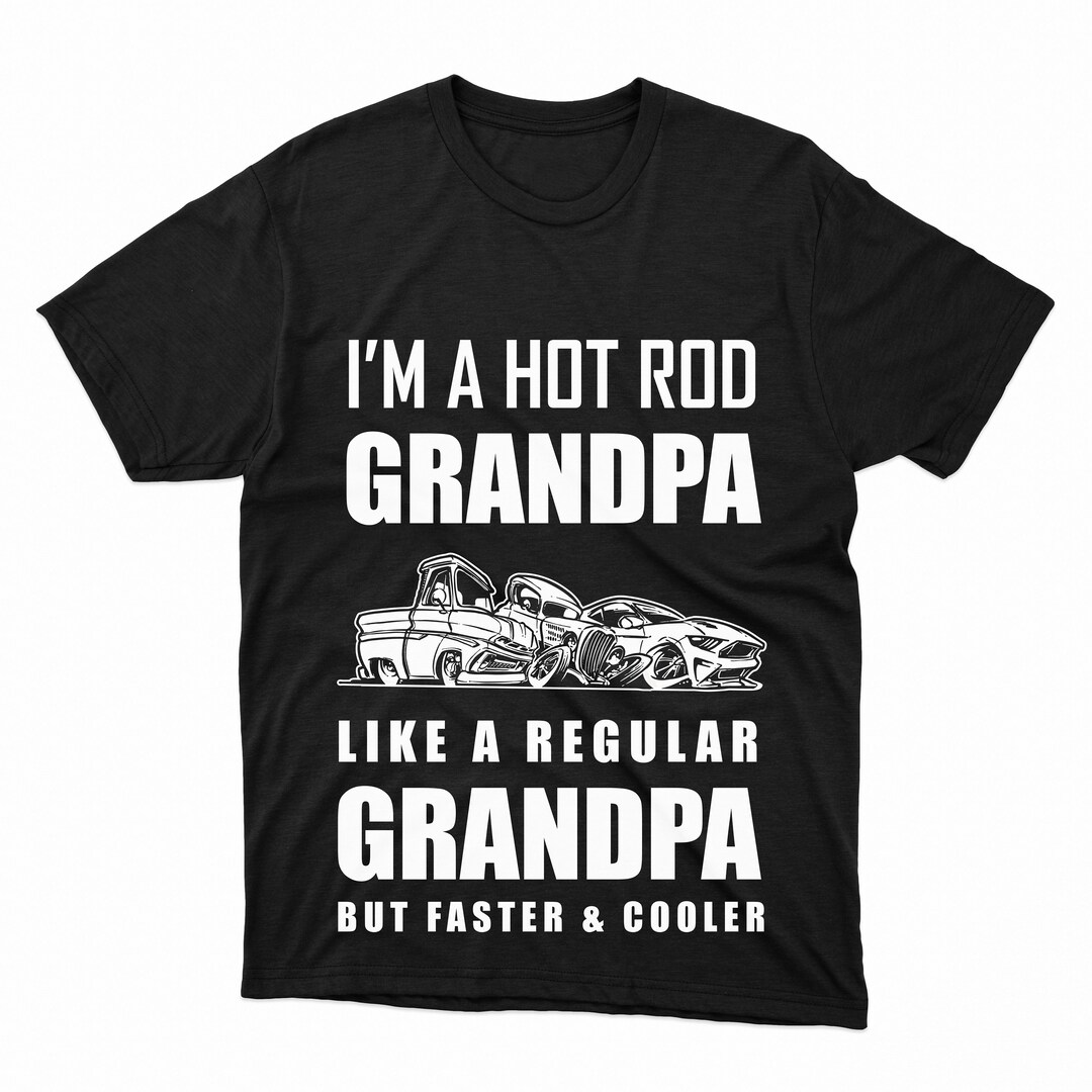 I'm a Hot Rod Grandpa Like a Gerular Grandpa but Faster & Cooler T ...