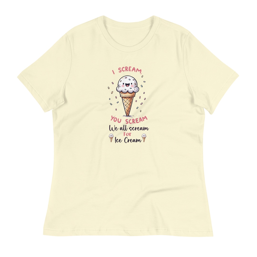 I Scream You Scream We All Scream for Ice Cream Dessert Treat Funny Ice ...