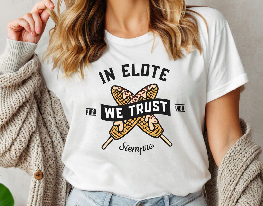 In Elote We Trust Shirt, Pura Vida Siempre, Mexican Heritage Elote Fan ...