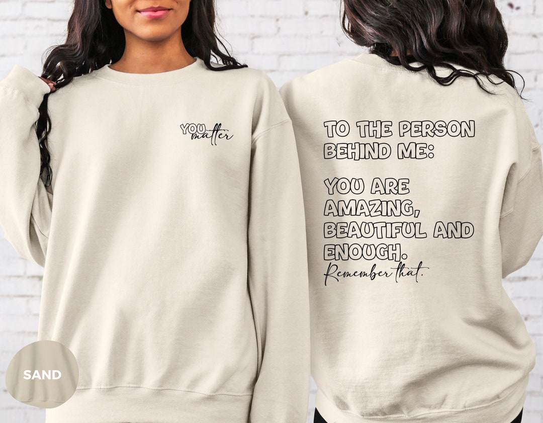 You Matter Front Back Sweatshirt, You Are Enough, Dear Person Behind Me ...