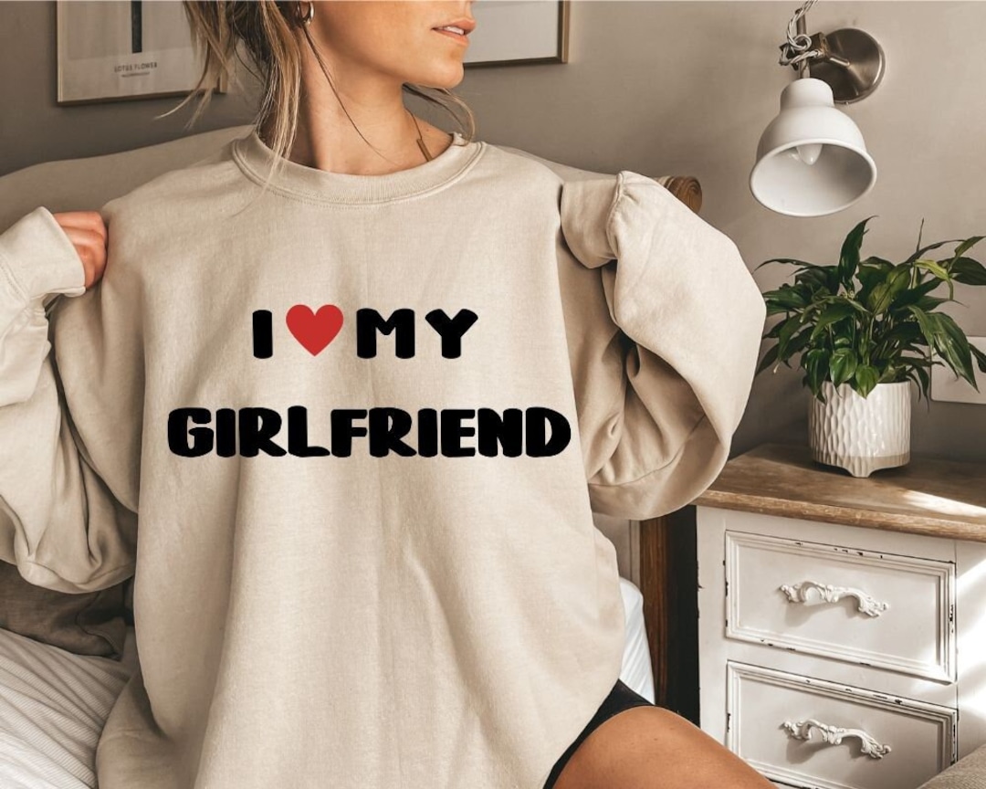I Heart My Girlfriend Sweatshirt, I Love My Girlfriend Sweater ...