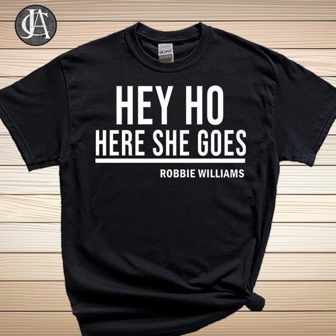 Hey Ho Here She Goes T-shirt, Robbie Williams Tshirt, Robbie Classic ...
