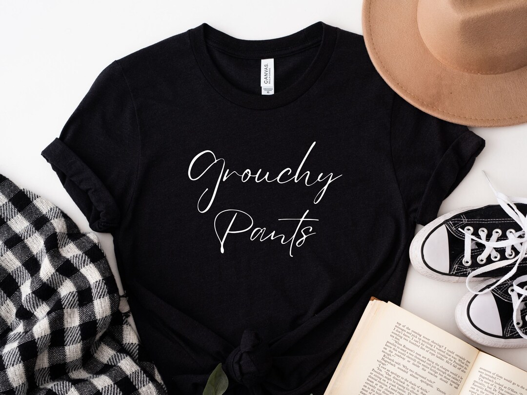 Grouchy Pants T-shirt, Let Your Tee Do the Grumbling for You, Funny T ...