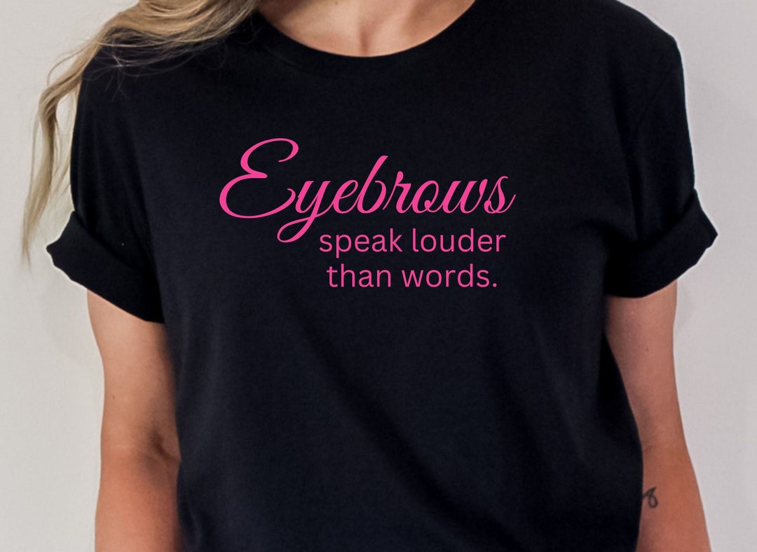 Eyebrows Speak Louder Than Words T-shirt, Funny T-shirt, Drama Queen T ...
