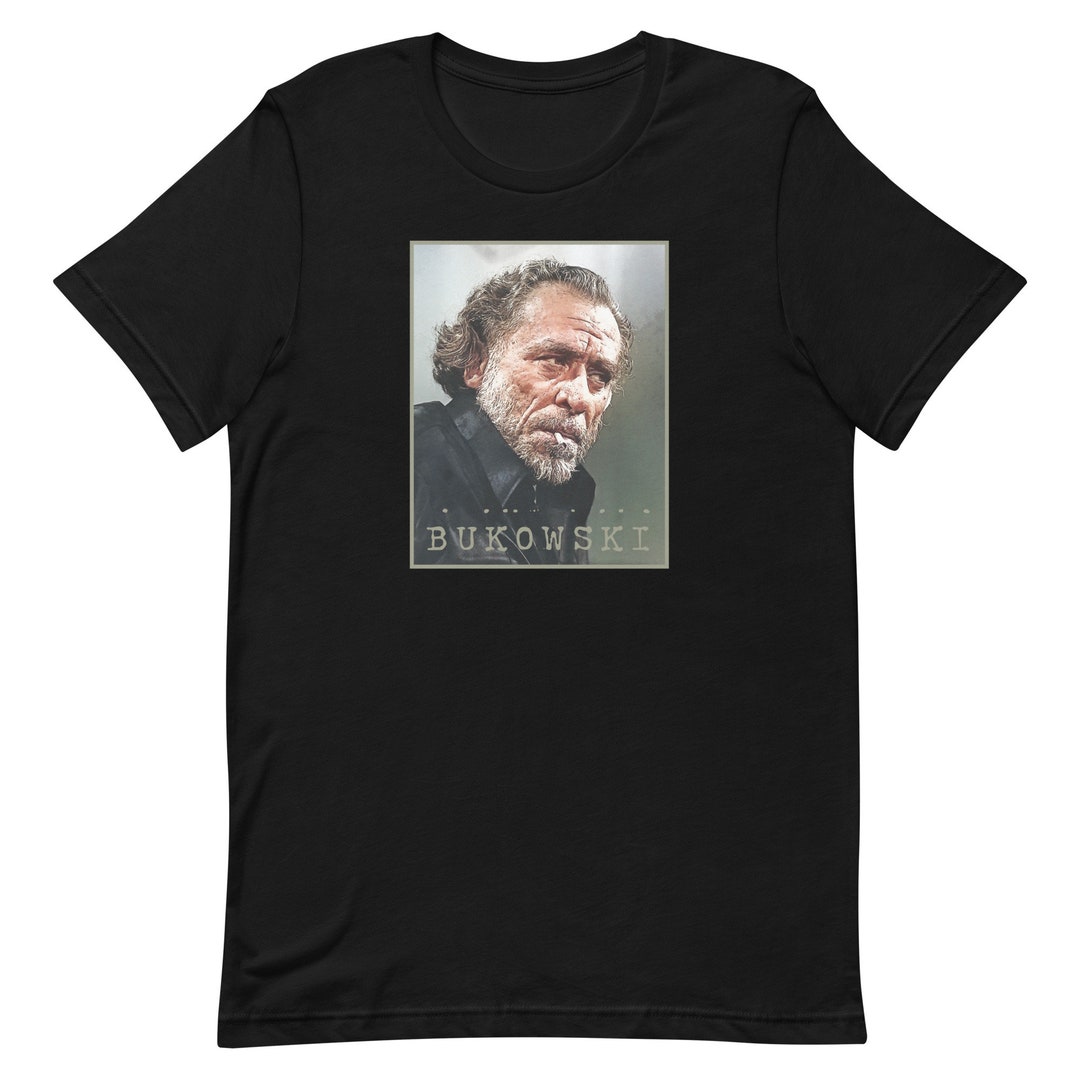 Charles Bukowski T-shirt – Dirty Realism Poet Tee – Bukowski Quote ...