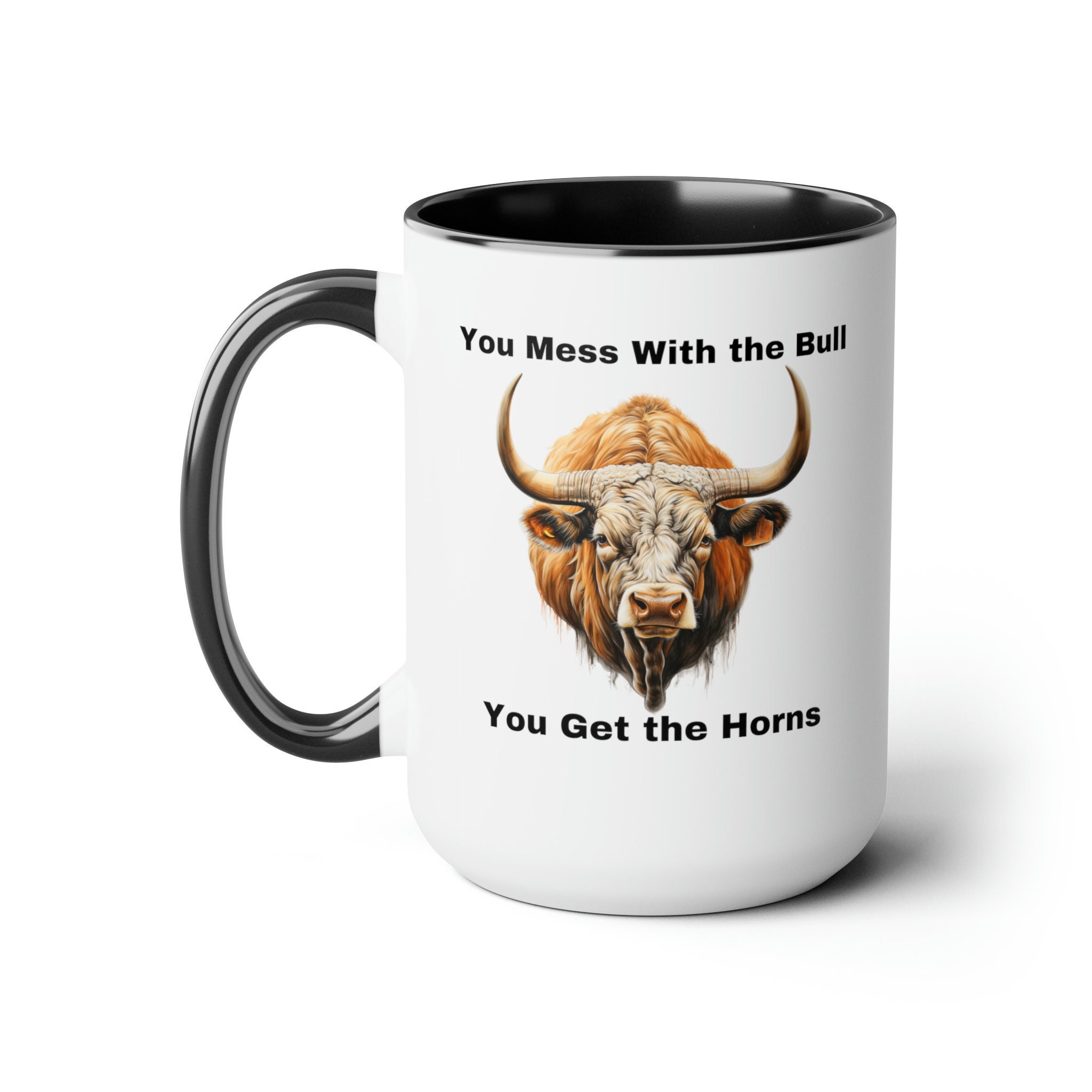 Bold Statement Mug If You Mess With the Bull You Get the Horns Strength ...