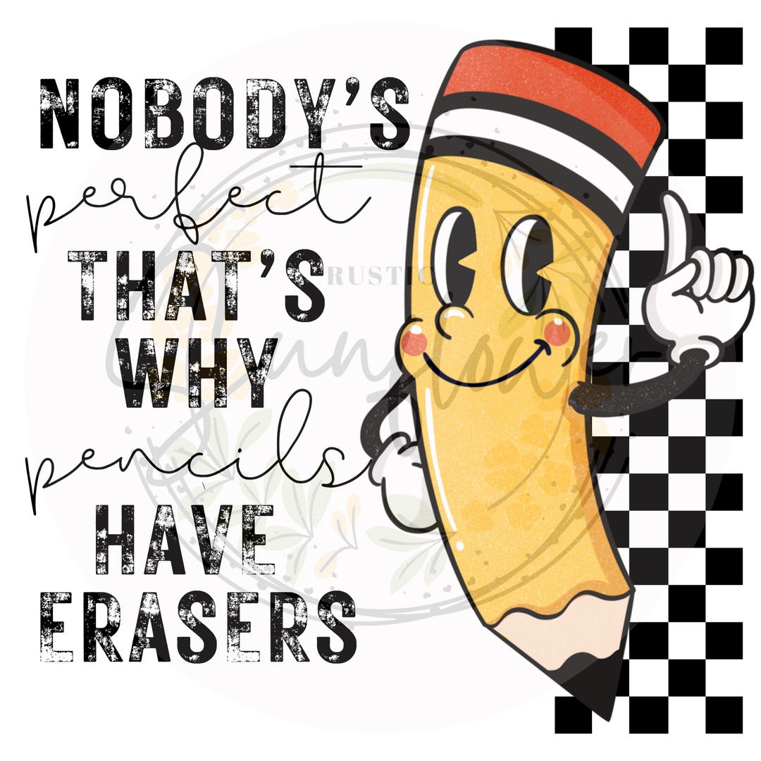 Nobody's Perfect That's Why Pencils Have Erasers Teacher Perfect Pencil ...