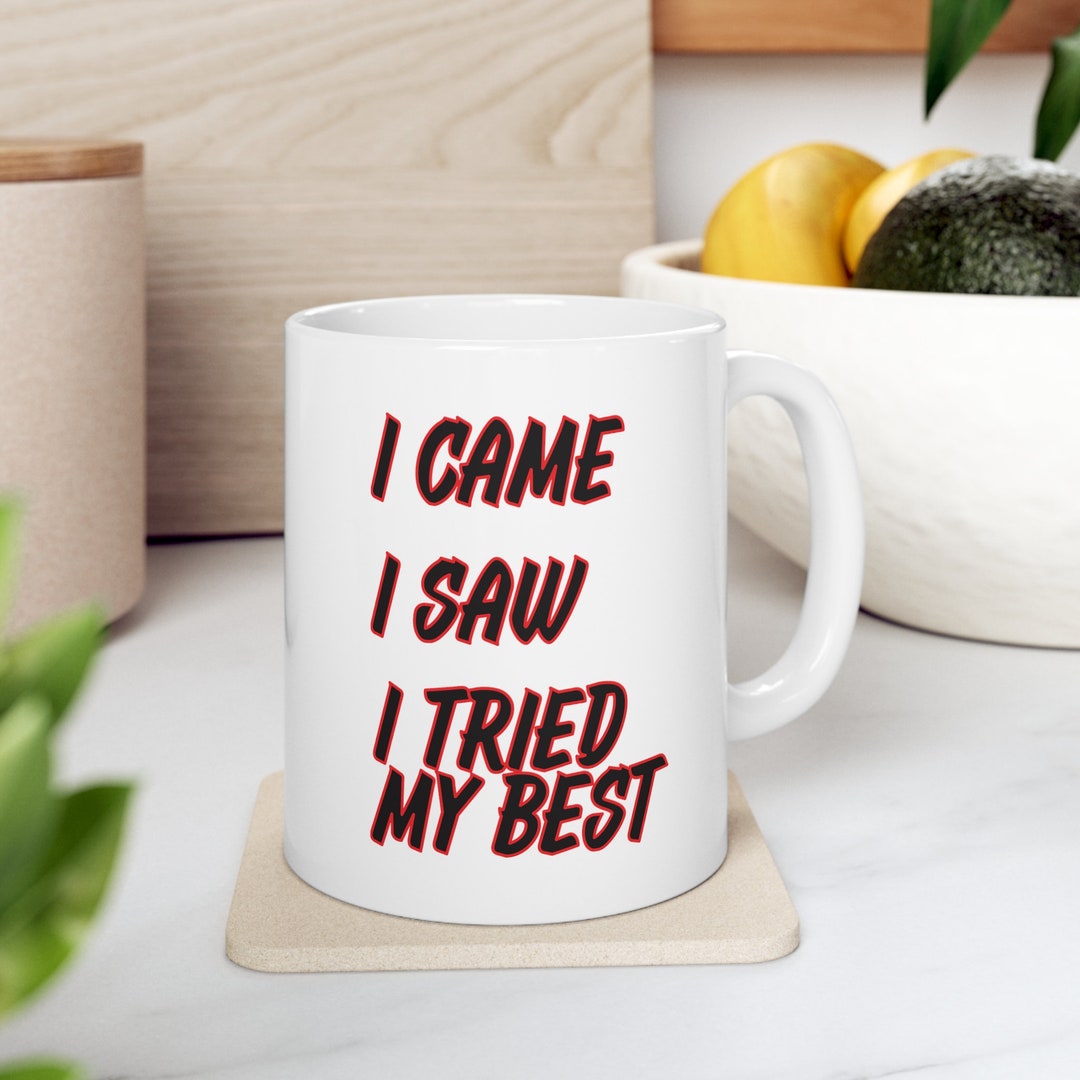 I Came, I Saw, Phrase, Funny Mug, Saying Mug, Ceramic Mug 11oz - Etsy