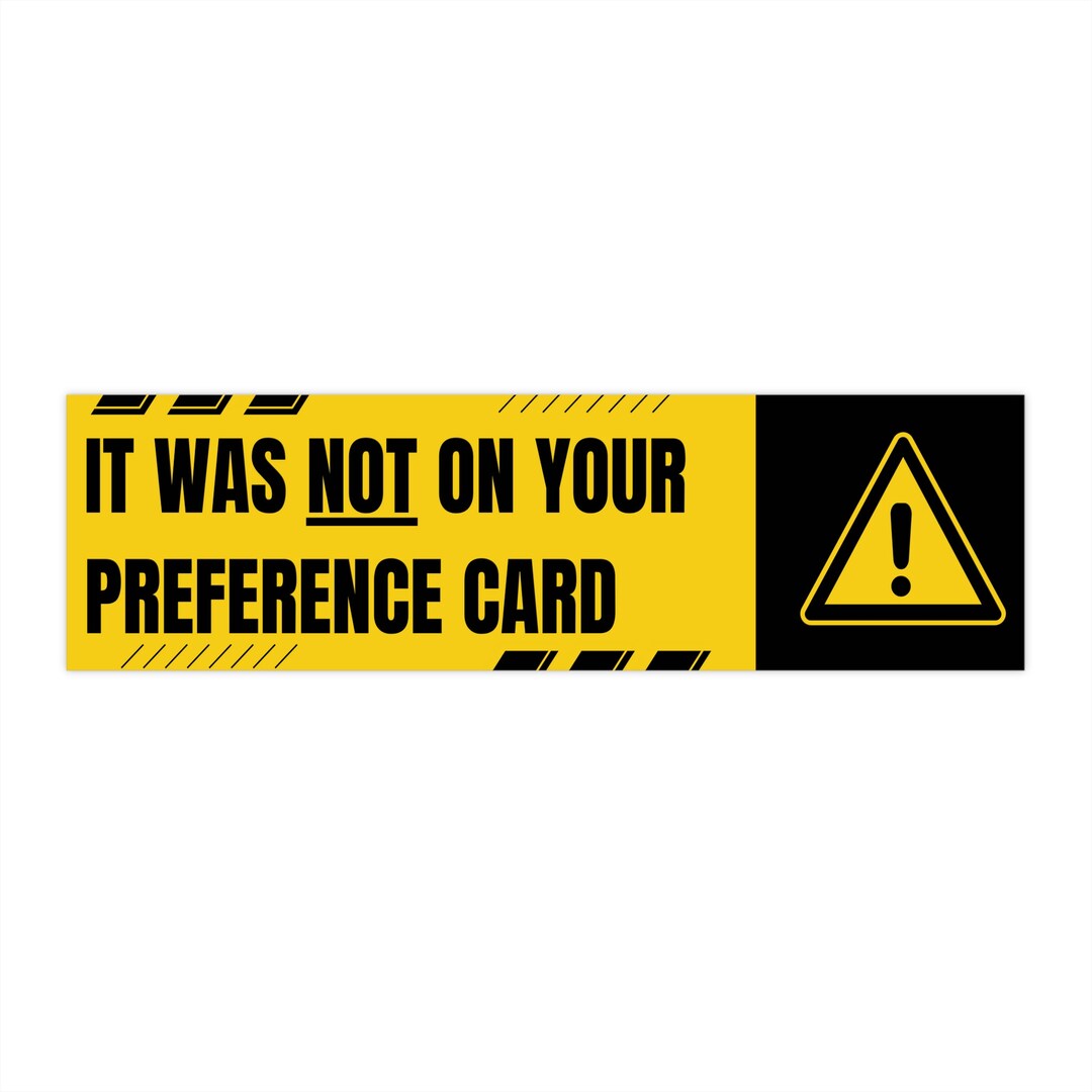 It Was Not on Your Preference Card -- Bumper Stickers 11" X 3 ...