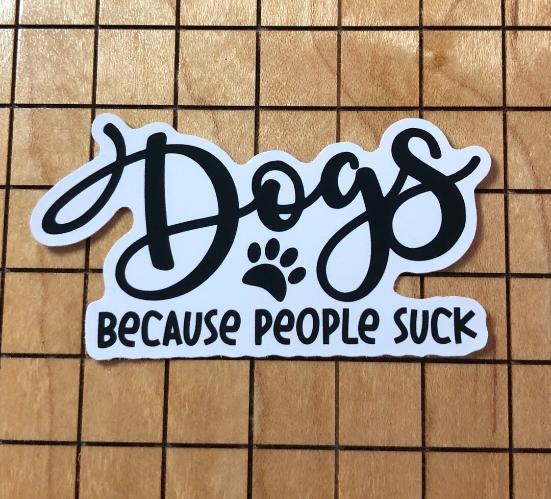 Dogs Because People Suck Sticker, Dog Decal, Adult Humor, Tumbler Decal ...