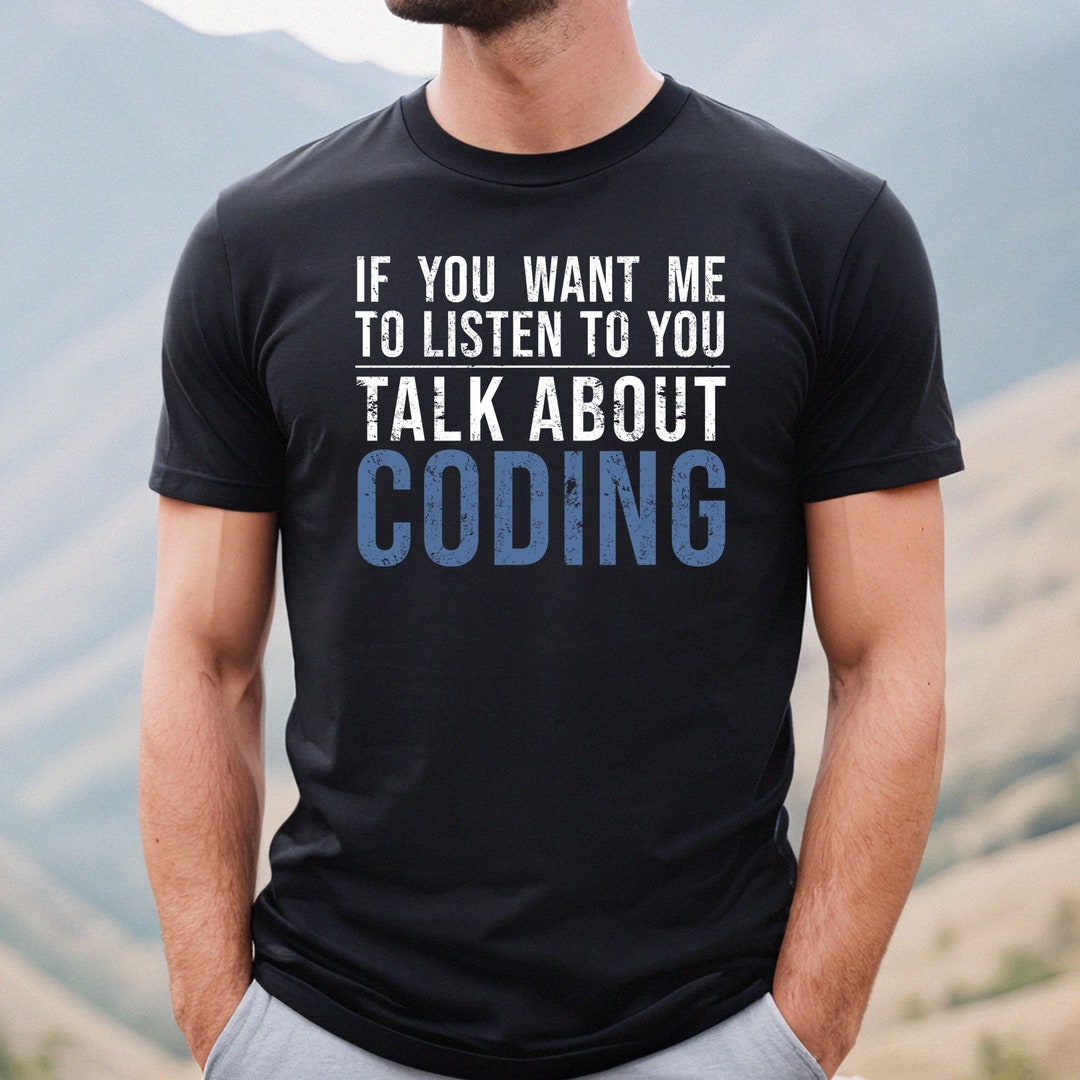If You Want Me to Listen to You Talk About Coding Shirt, Computer Lover Tee, Coding T Shirt ...