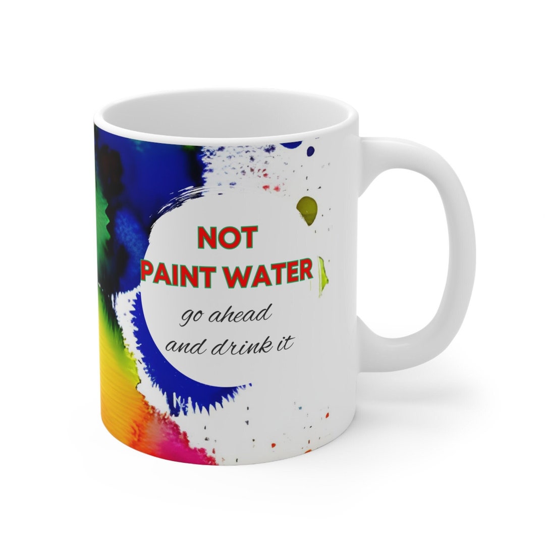 Not Paint Water - Go Ahead and Drink It Rainbow Paint Ceramic Mug for ...