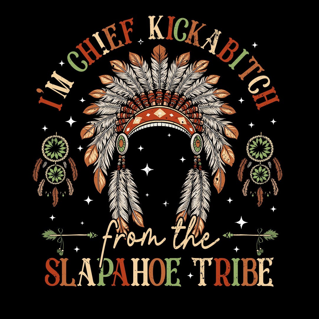 I'm Chief Kickabitch From the Slapahoe Tribe Png, American Indian Chief ...