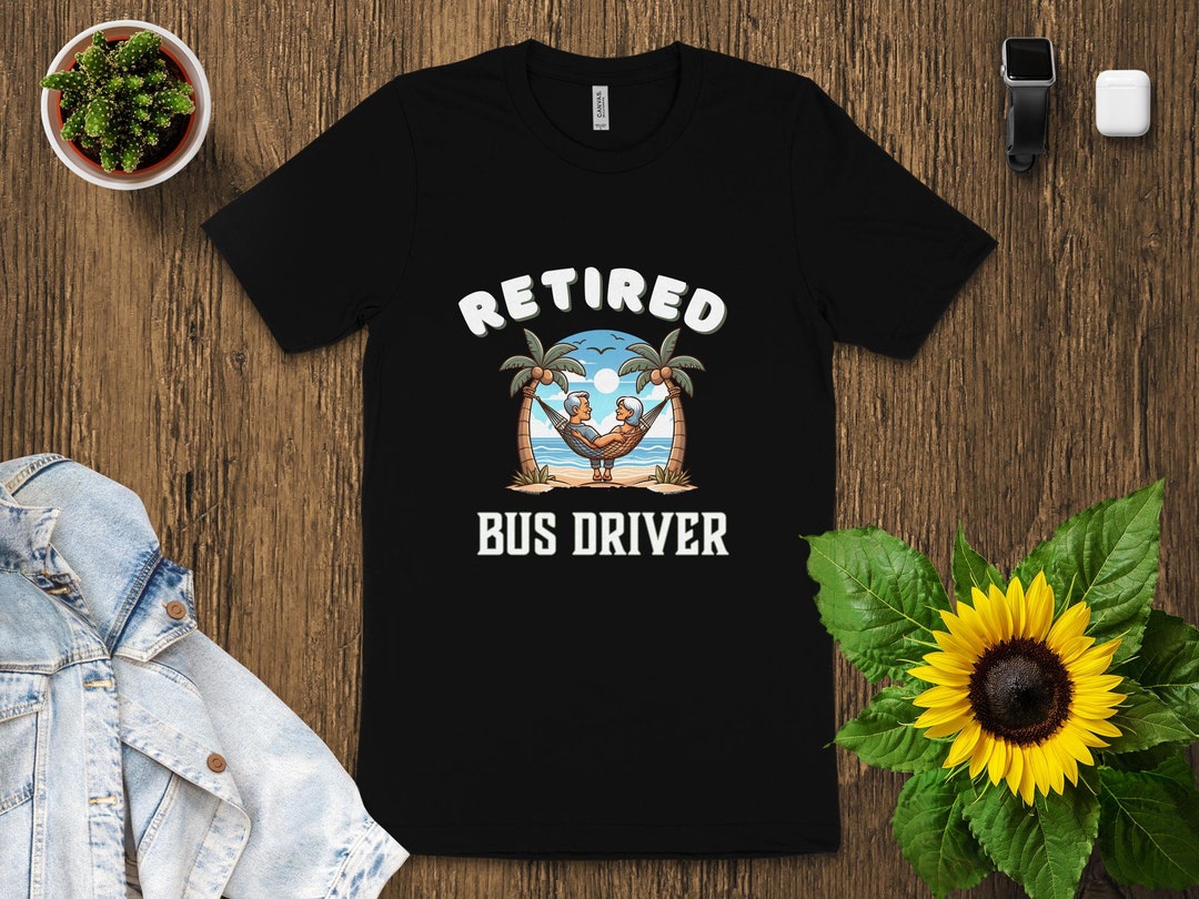 Retired Bus Driver Shirt , Bus Driver Gift , Bus Driver Retired Shirt ...