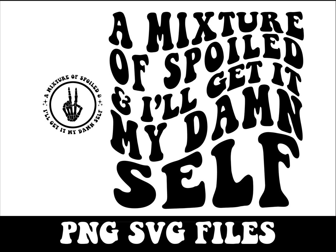 A Mixture Of Spoiled And Ill Get It My Damn Self Png Sarcasm Svg