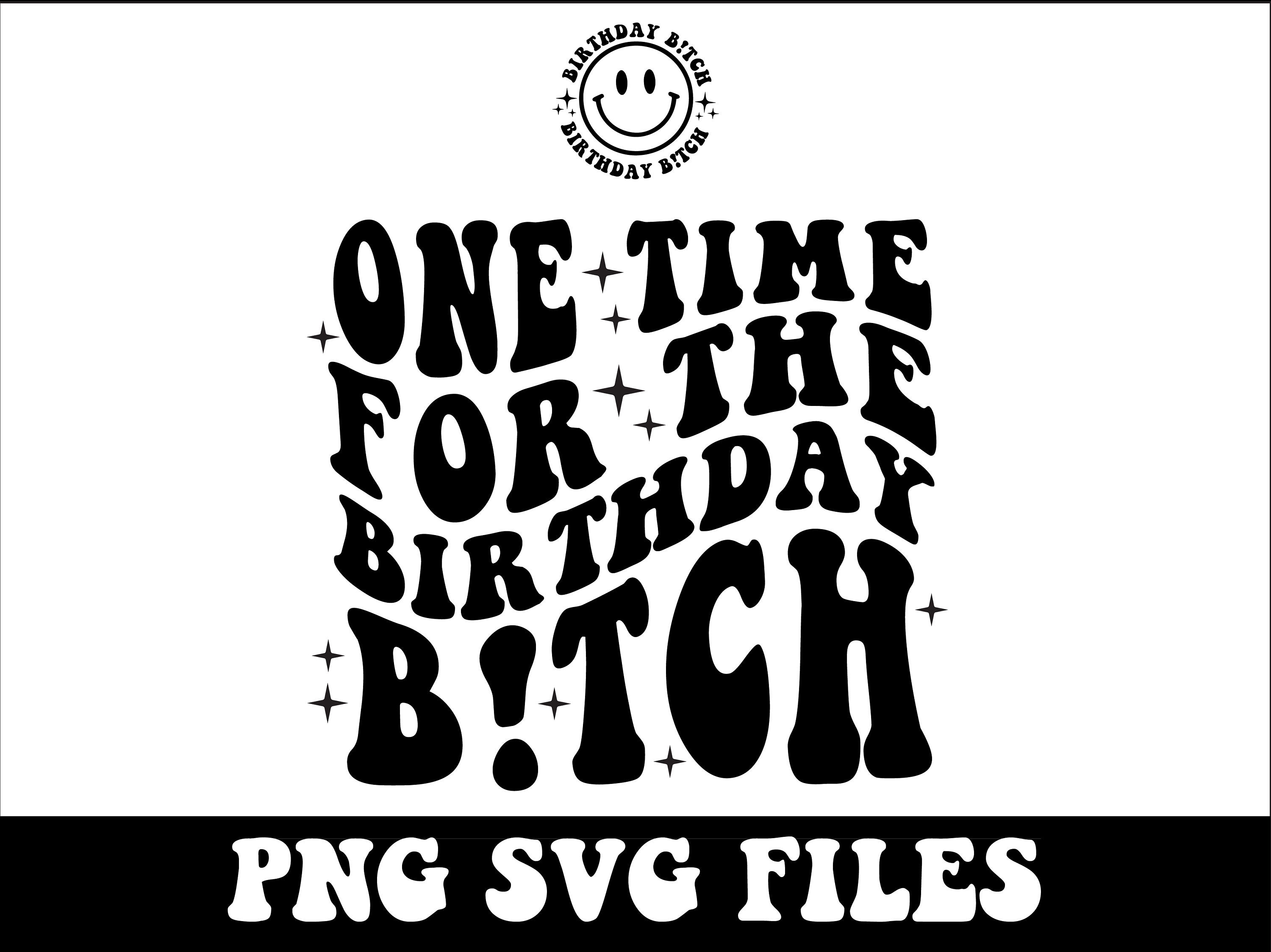 One Time for the Birthday B!tch PNG | Birthday, Funny, Wavy, Stacked ...