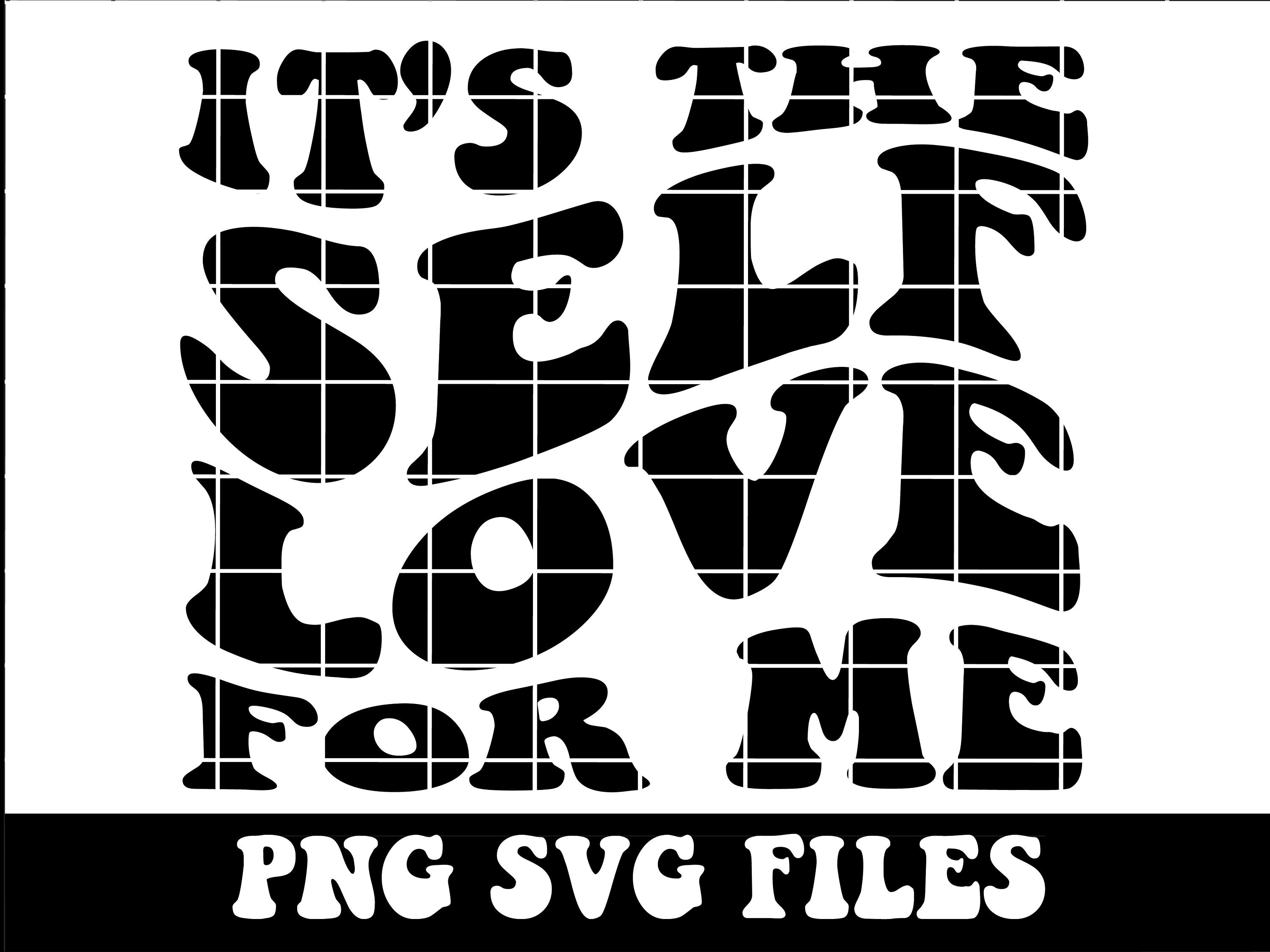 I'ts the Self Love for Me PNG SVG Cut File Cricut Sublimation Design ...