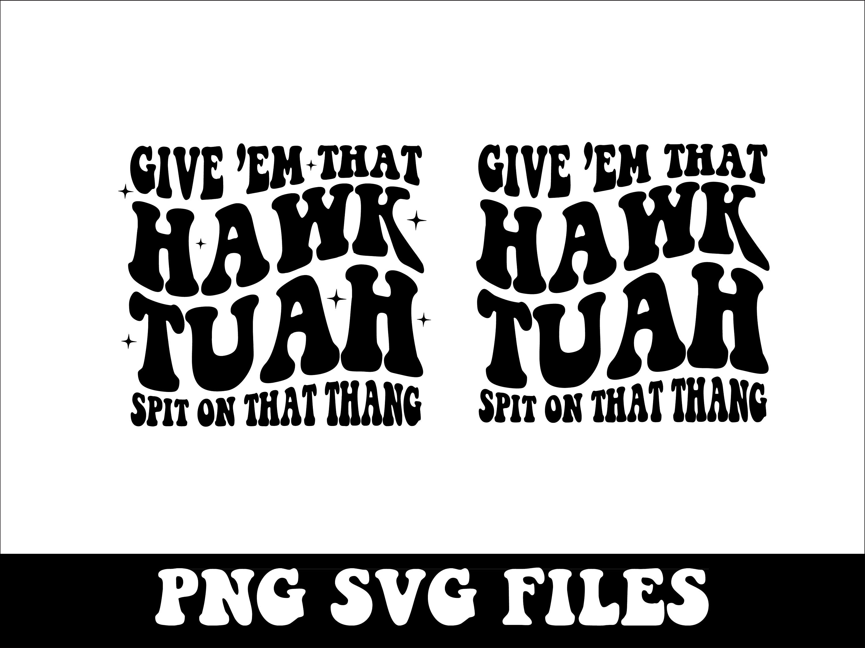 Hawk Tuah ‘24 SVG,PNG, Hawk Tuah 24 Png, Give'em That Hawk Tuah Spit on ...