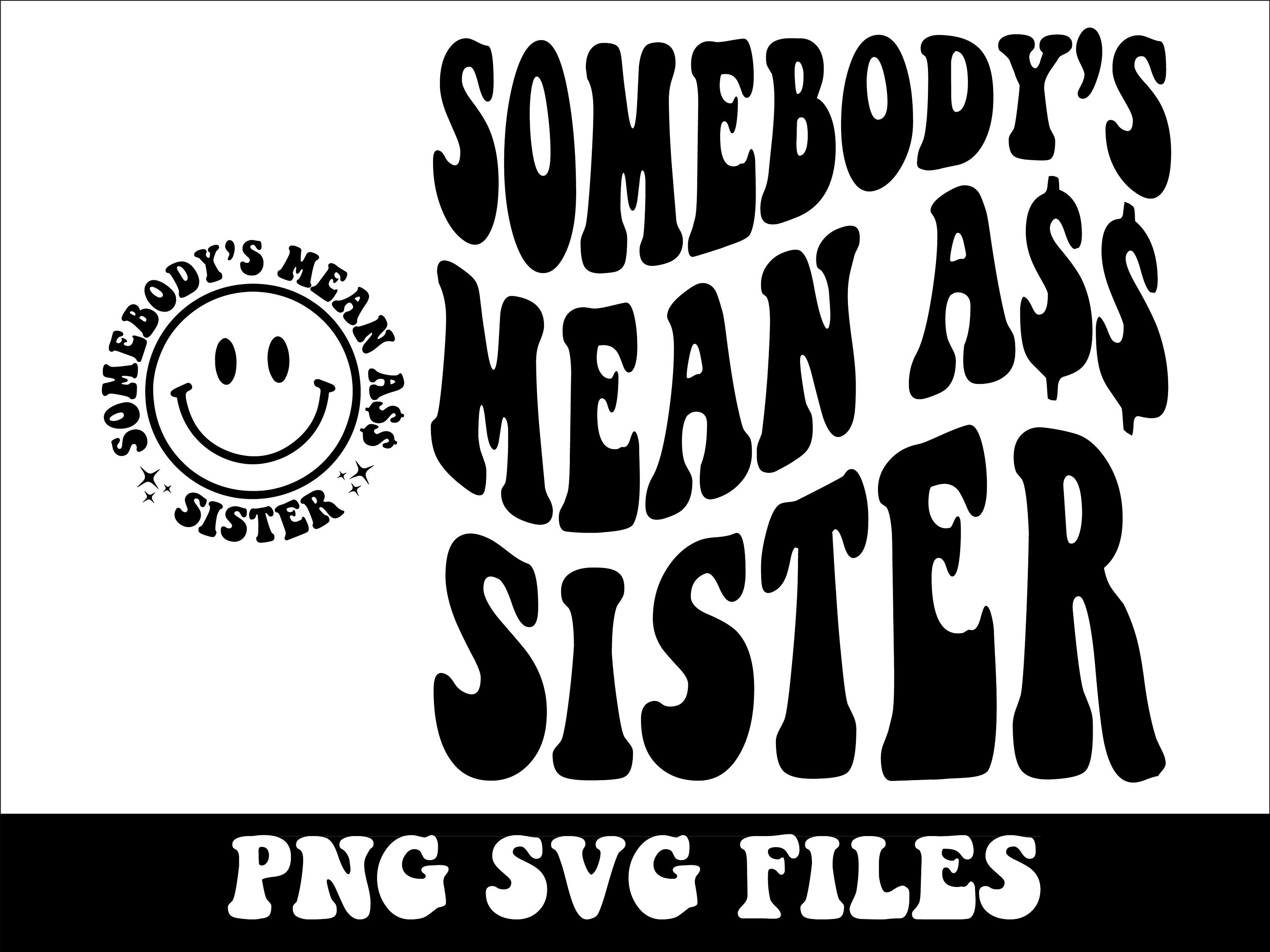 Somebodys Mean Ass Sister Svg Mean Ass Png Best Sister Funny Trendy