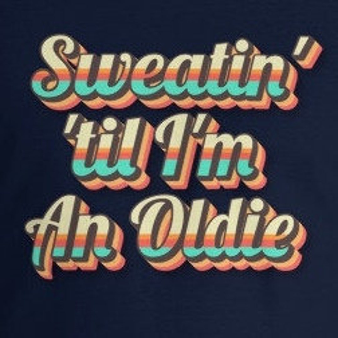 Sweatin' 'til I'm an Oldie Vintage Style Sweatin to the Oldies ...