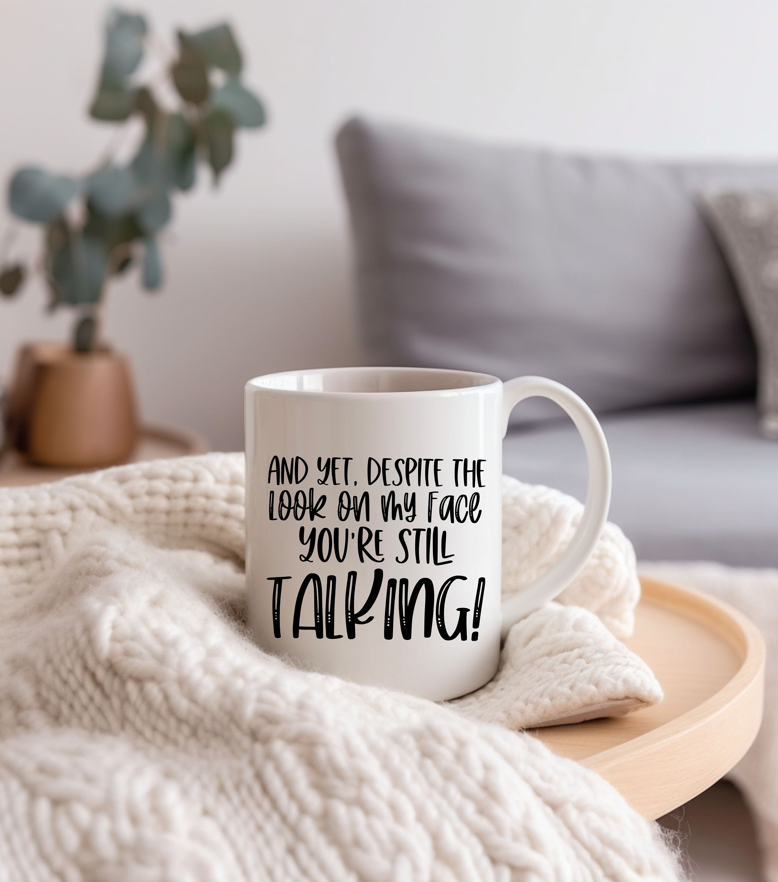 And Yet Despite The Look On My Face Youre Still Talking Coffee Mug
