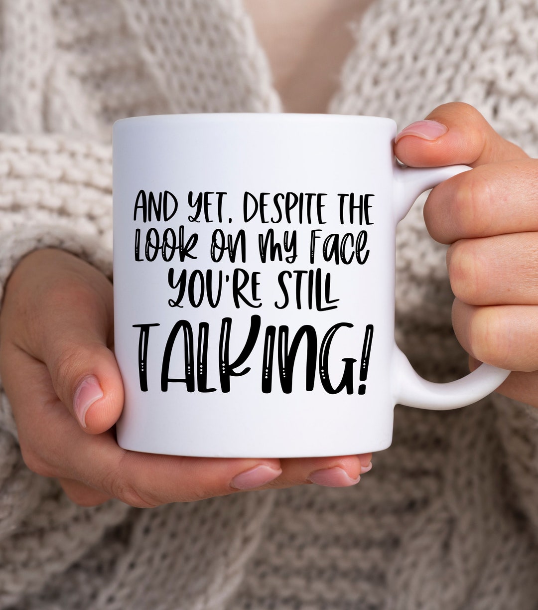 And yet Despite the Look on My Face You're Still Talking Coffee Mug ...