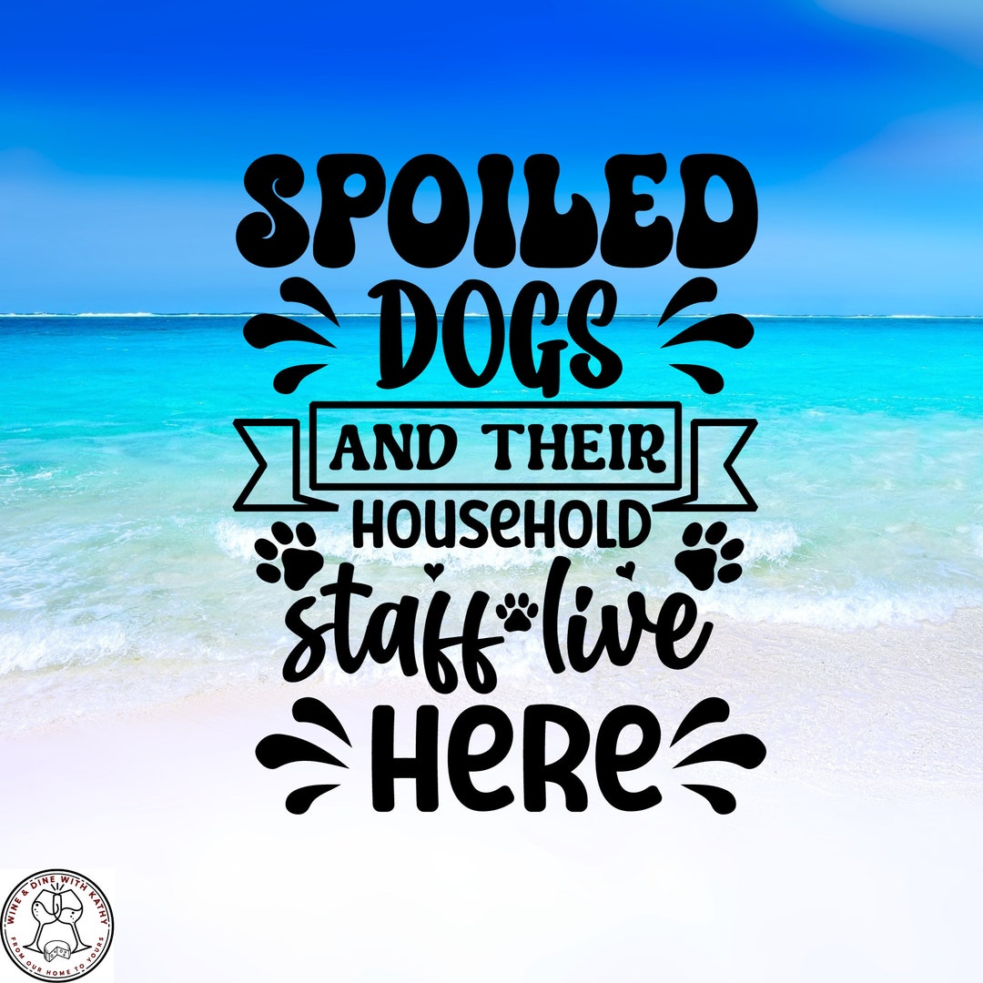 Spoiled Dogs Live Here, Funny Dog Decal Car Decal, Wall Decal, Indoor ...