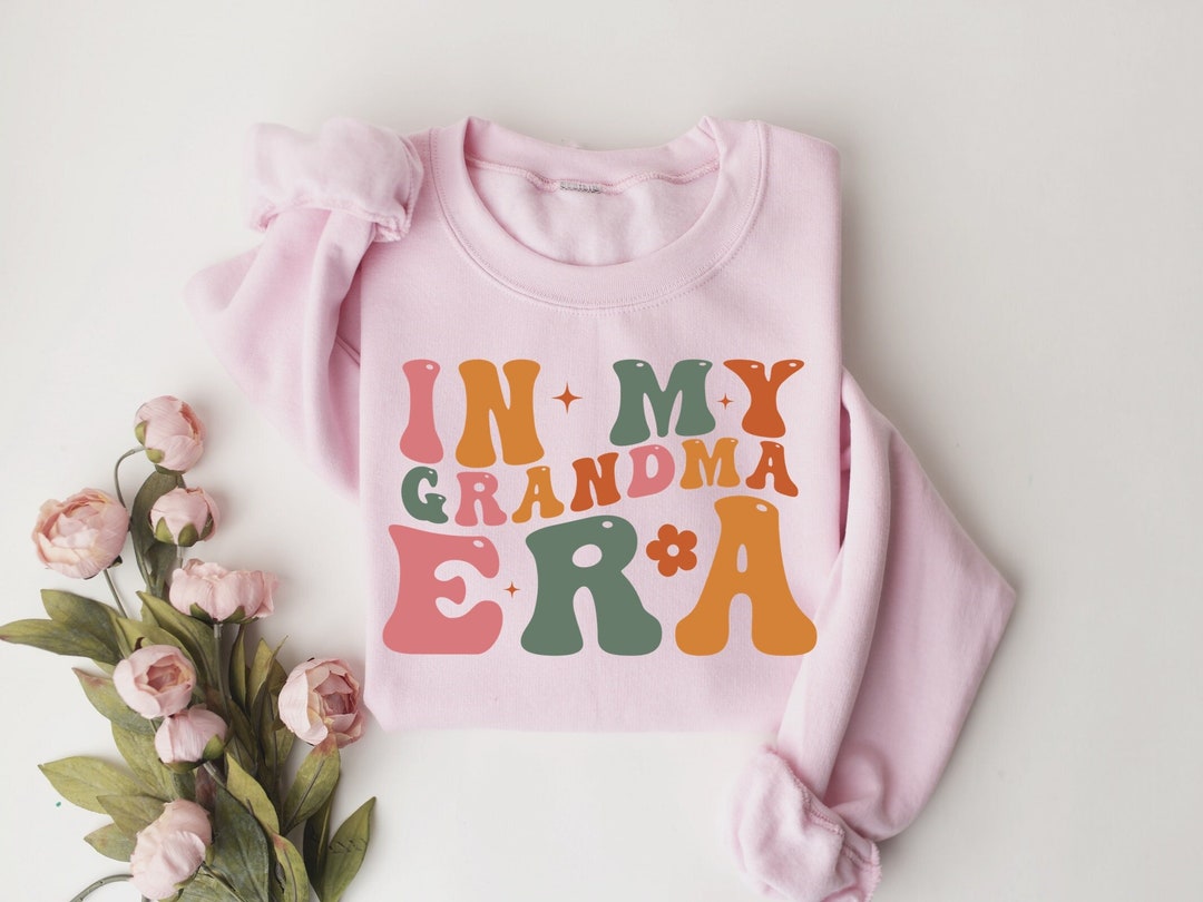 In My Grandma Era Sweatshirt, in My Grandma Era Hoodie, in My Grandma ...