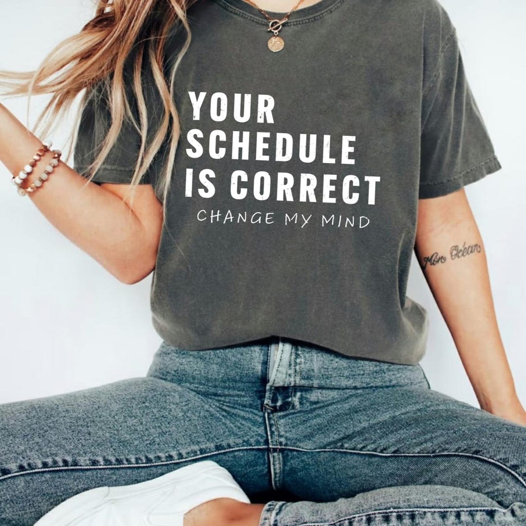 Cute Your Schedule is Correct Classic Shirt,funny Schedule Changes ...