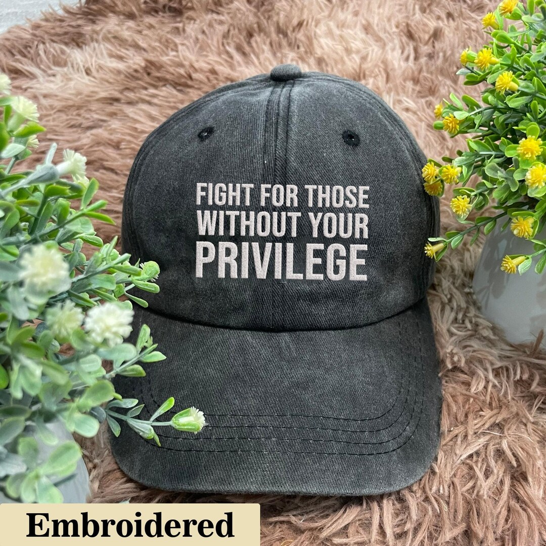 Fight for Those Without Your Privilege Embroidered Hat, Activist Hat ...