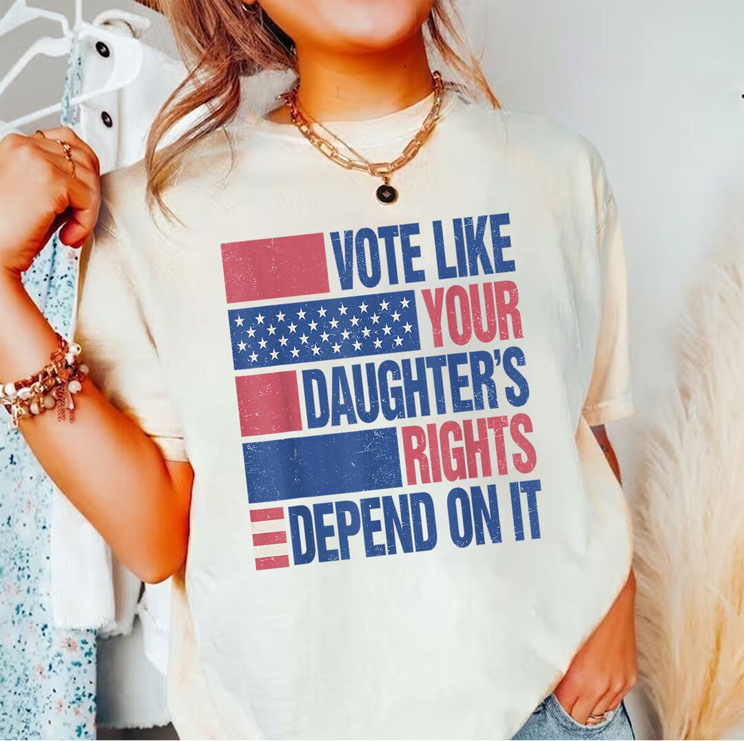 Vote Like Your Daughter's Rights Depend on It USA Vote Shirt, Vote Like ...
