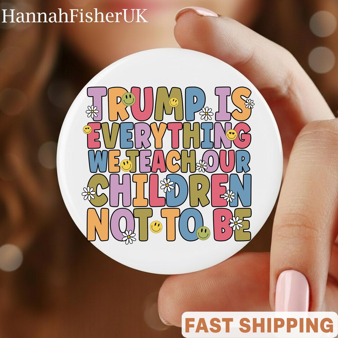 Trump is Everything We Teach Our Children Not to Be Pin Buttons ...