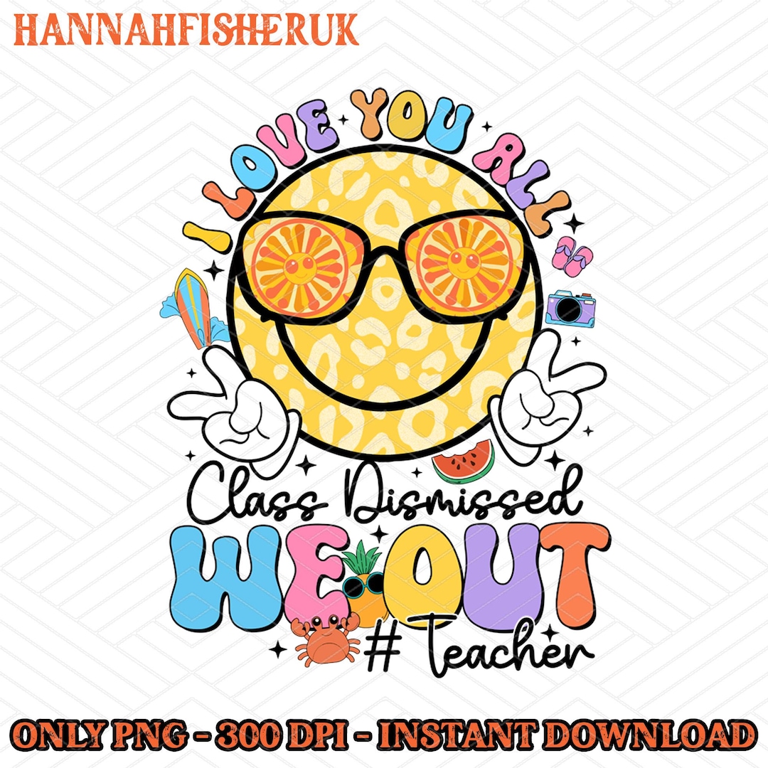 I Love You All Class Dismissed We Out Teacher Last Day of School Png ...