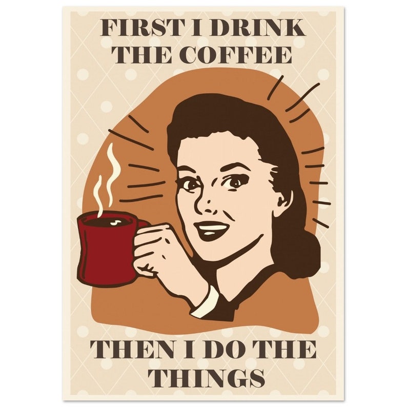 First I Drink the Coffee, Then I Do the Things | Vintage Minimalist ...
