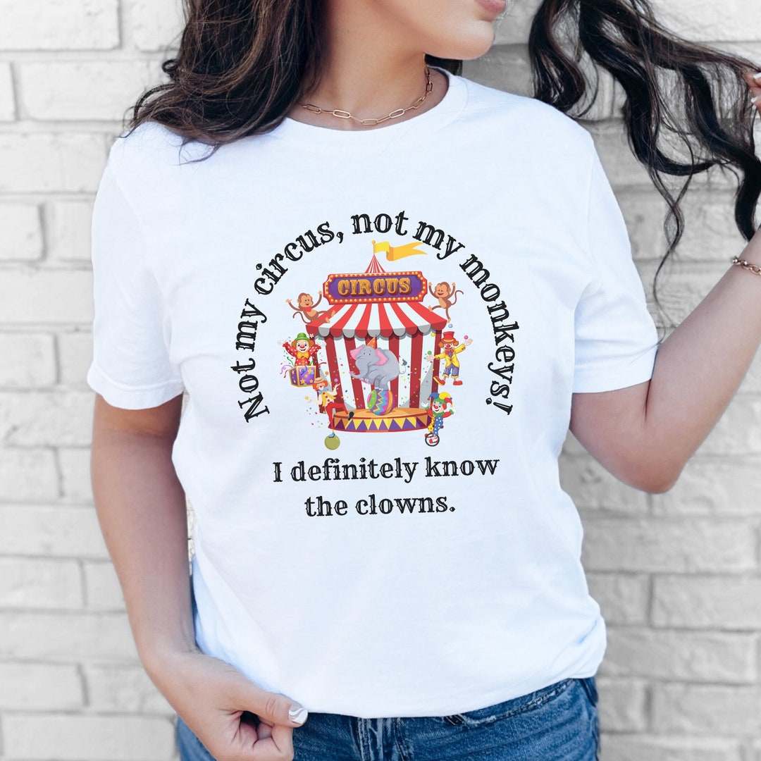 Not My Circus, Not My Monkeys! I Definitely Know the Clowns. Unisex ...