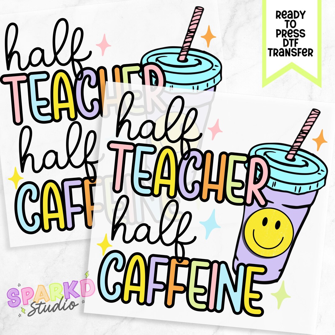 Half Teacher, Half Caffeine, Ready to Press Direct to Film Transfer ...