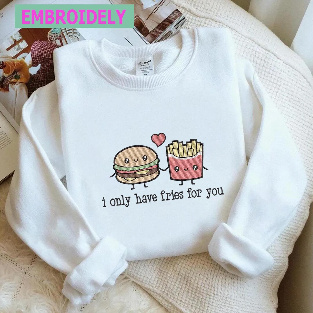Embroidery I Only Have Fries for You Sweatshirt, French Fries Lover ...