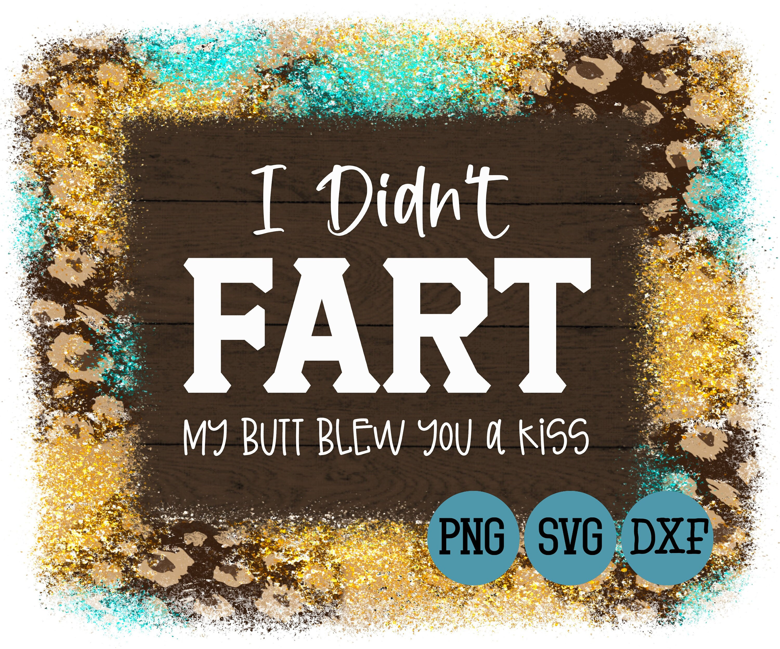 I Didn't Fart My Butt Blew You A Kiss SVG File Funny Rude Sarcastic ...