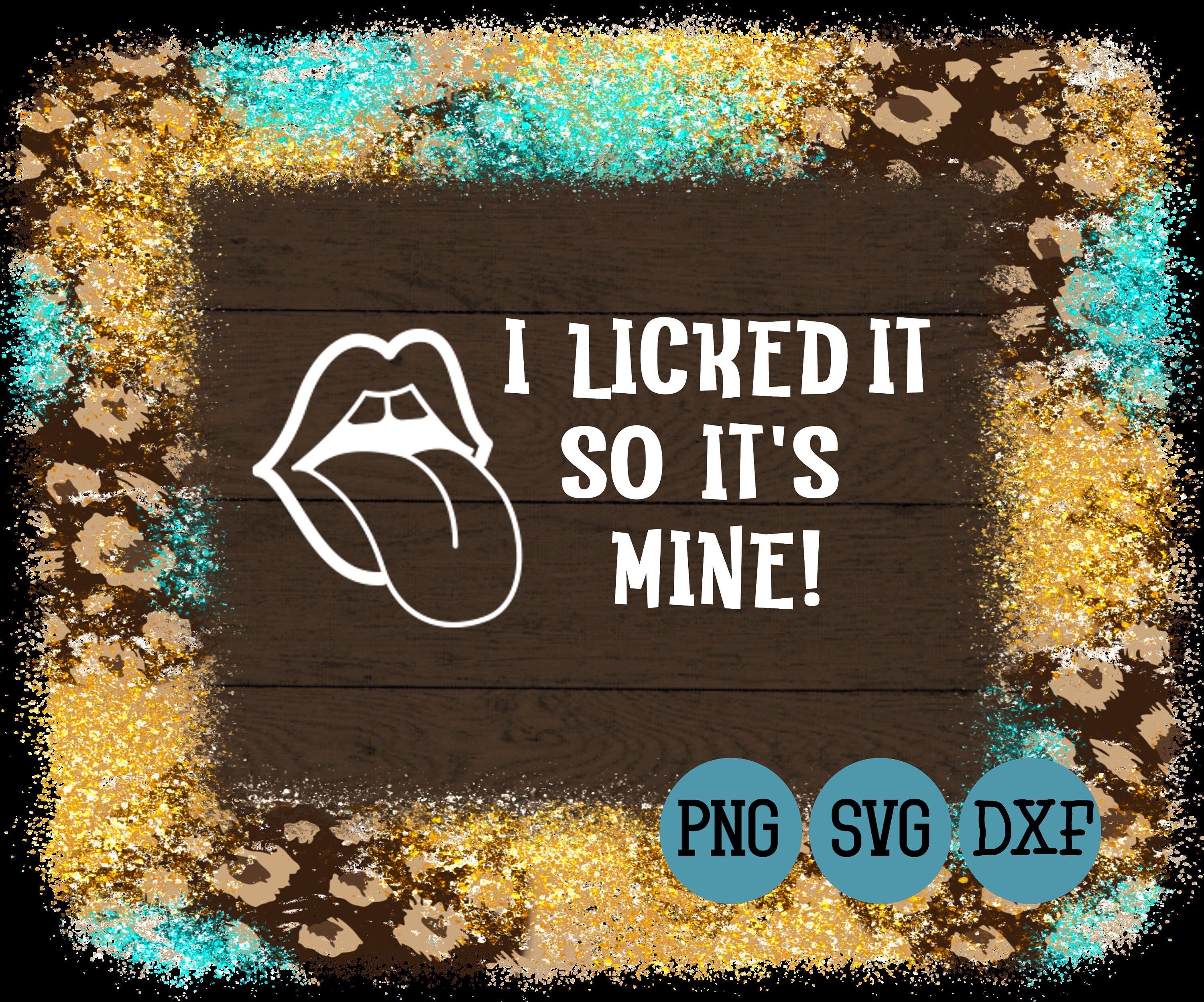 I Licked It so It's Mine SVG File Funny Lips Tongue Lick Shirt Design ...