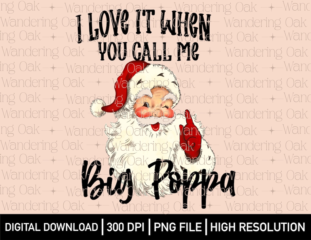 Santa I Love It When You Call Me Big Poppa PNG Funny Christmas Png Christmas Sublimation Santa ...