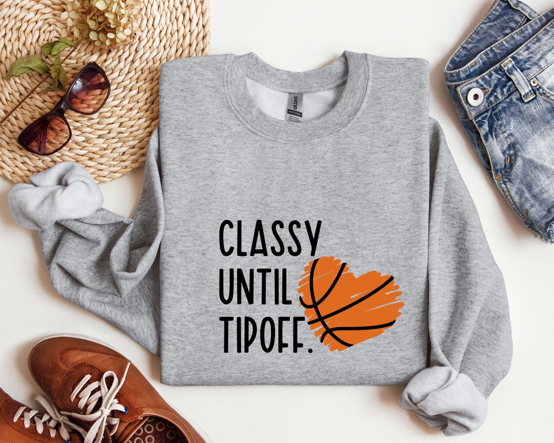 Classy Until Tipoff Sweater, Basketball Hoodie, Basketball Sweatshirts ...