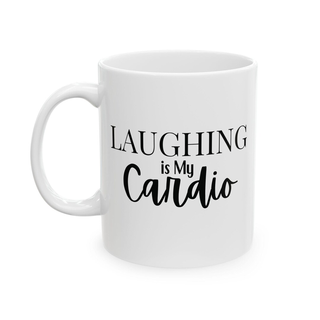 Laughing is My Cardio Ceramic Mug, Laughing Gift, Best Friend Gift ...