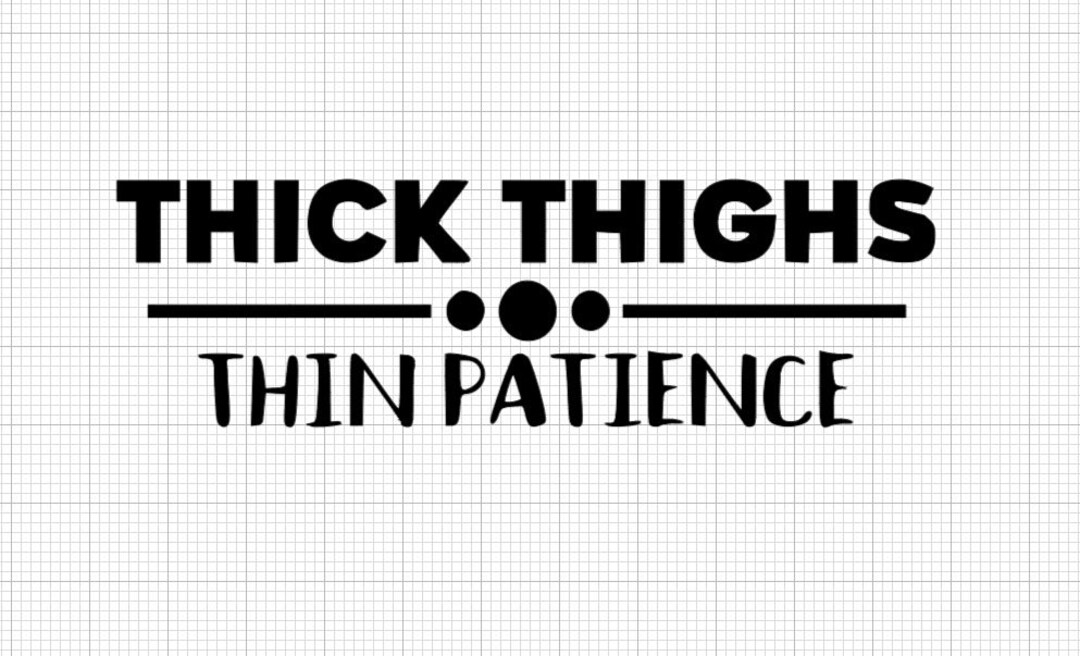 Thick Thighs Thin Patience Svg, Thick Thighs SVG, Cut File, Thick ...