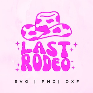 Last Rodeo SVG, PNG, DXF, Western Bachelorette Svg, Cowgirl Png ...