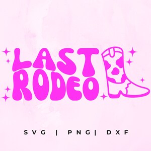 Last Rodeo SVG, PNG, DXF, Western Bachelorette Svg, Cowgirl Png ...