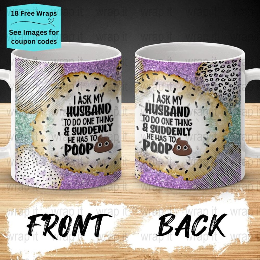 Funny Husband Has to Poop Mug Sublimation PNG Wrap, 11 Oz 15oz Coffee ...