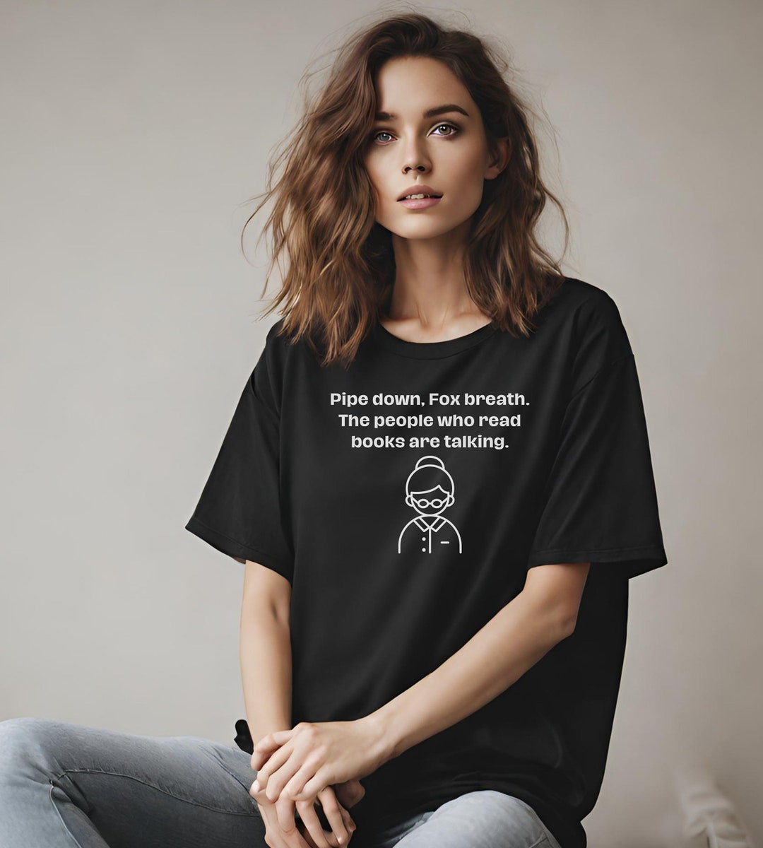 Pipe Down, Fox Breath. the People Who Reads Books Are Talking. Unisex ...